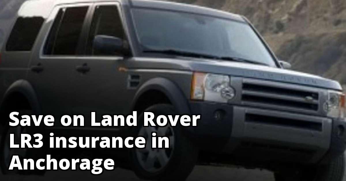 Best Insurance Rate Quotes for a Land Rover LR3 in Anchorage Alaska