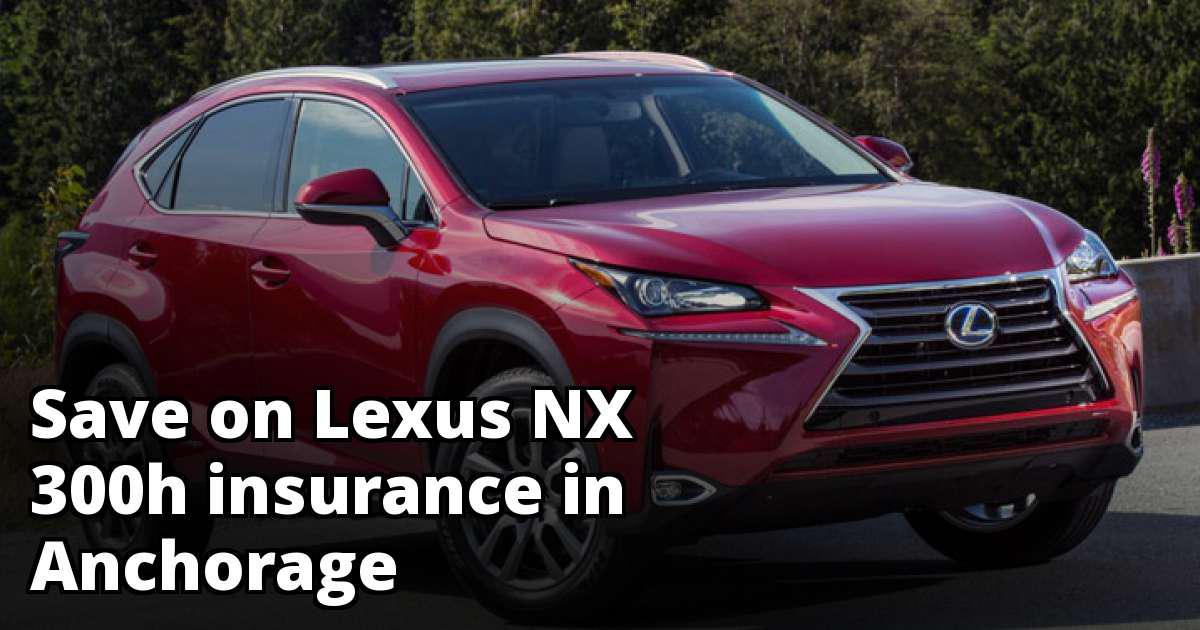 Lexus NX 300h Insurance Rates in Anchorage, AK